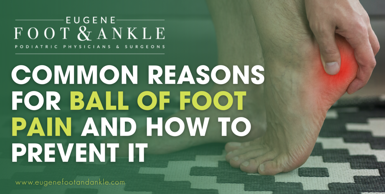 Common Reasons for Ball of Foot Pain | Eugene Foot & Ankle